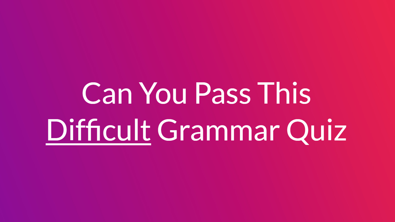 This is the Most Difficult Grammar Quiz You'll Find on the Internet Today