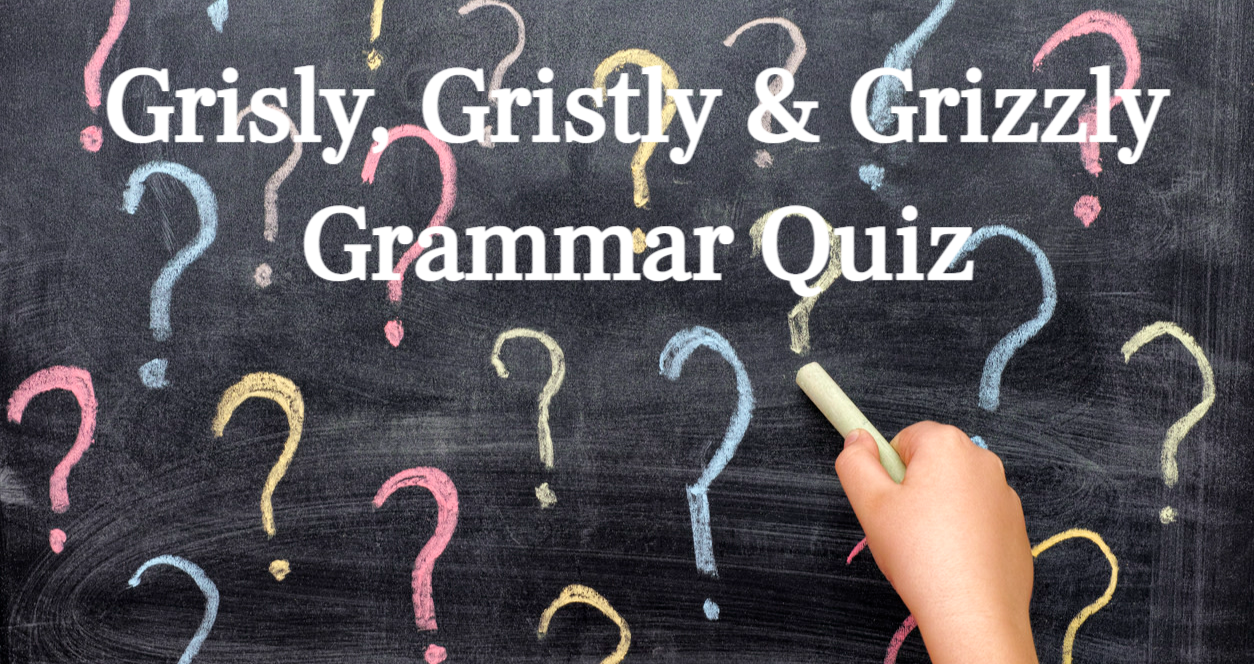 Grisly, Gristly & Grizzly: A Tough Grammar Quiz
